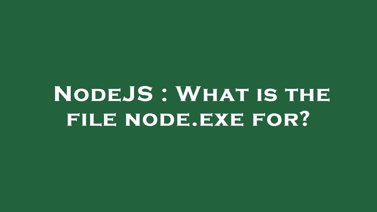 Nodejs What Is The File Node Exe For Youtube