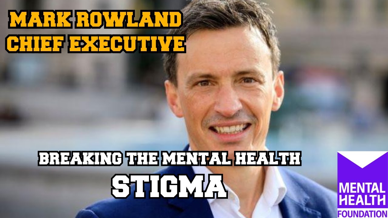 Breaking The Mental Health Stigma With Mark Rowland Youtube