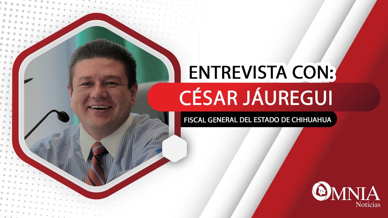 Entrevista Con César Jáuregui Fiscal General Del Estado De Chihuahua