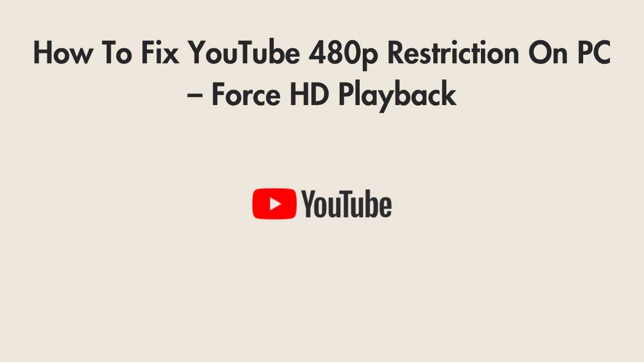 How To Fix Youtube 480p Restriction On Pc Force Hd Playback Youtube