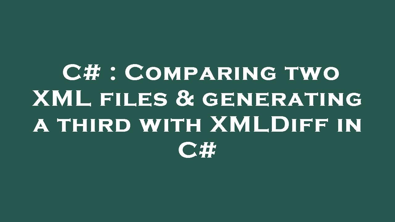 C Comparing Two Xml Files Generating A Third With Xmldiff In C