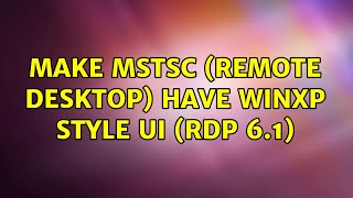 Make Mstsc Remote Desktop Have Winxp Style Ui Rdp 6 1 2 Solutions Roel ...