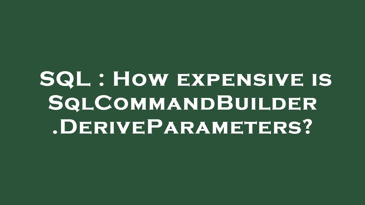 Sql How Expensive Is Sqlcommandbuilder Deriveparameters Youtube