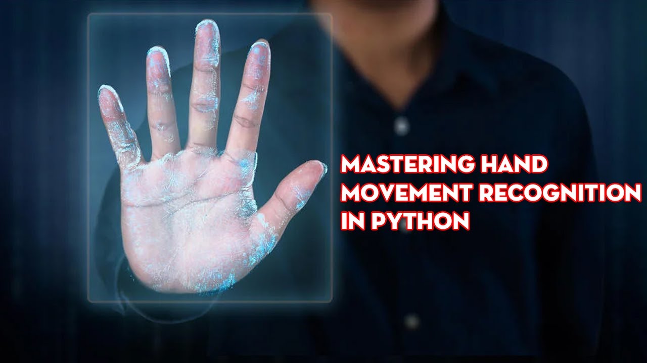 Mastering Hand Movement Recognition In Python A Comprehensive Guide To