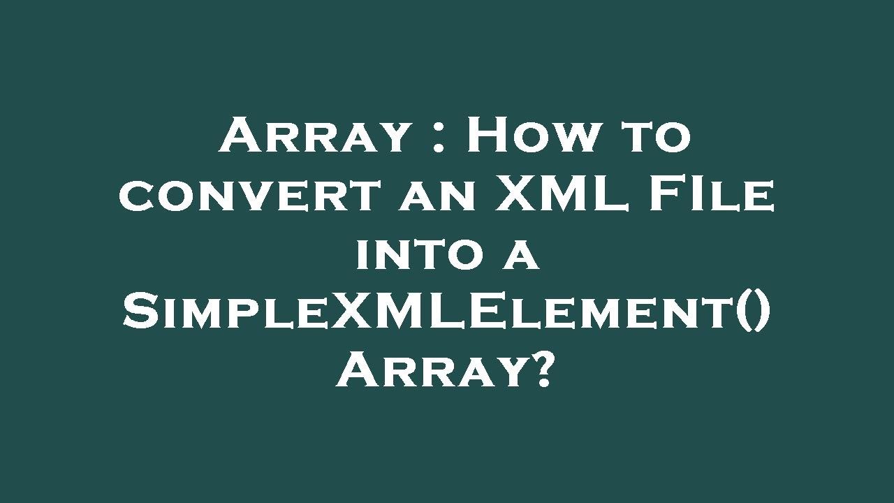 Array How To Convert An Xml File Into A Simplexmlelement Array