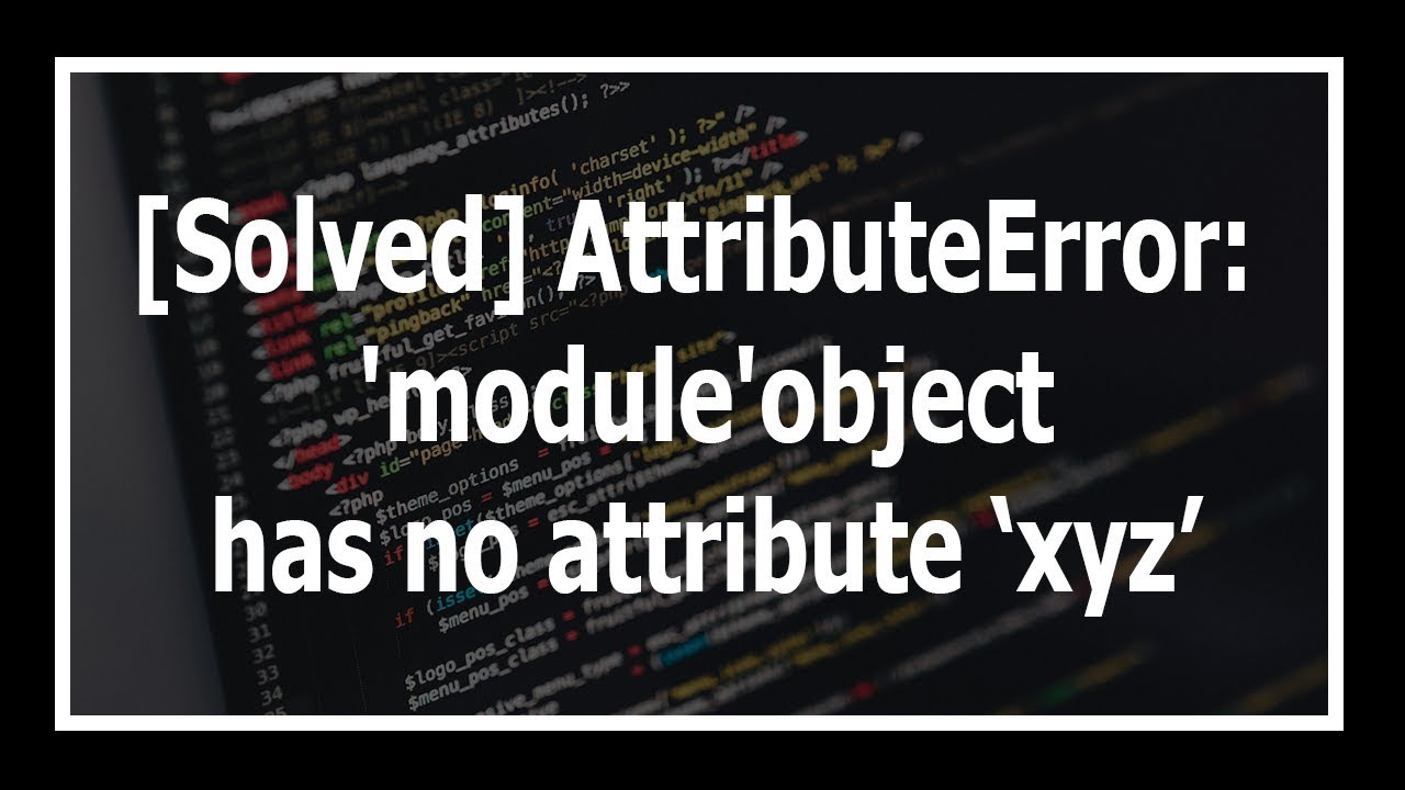 Solved Attributeerror Module Object Has No Attribute Youtube