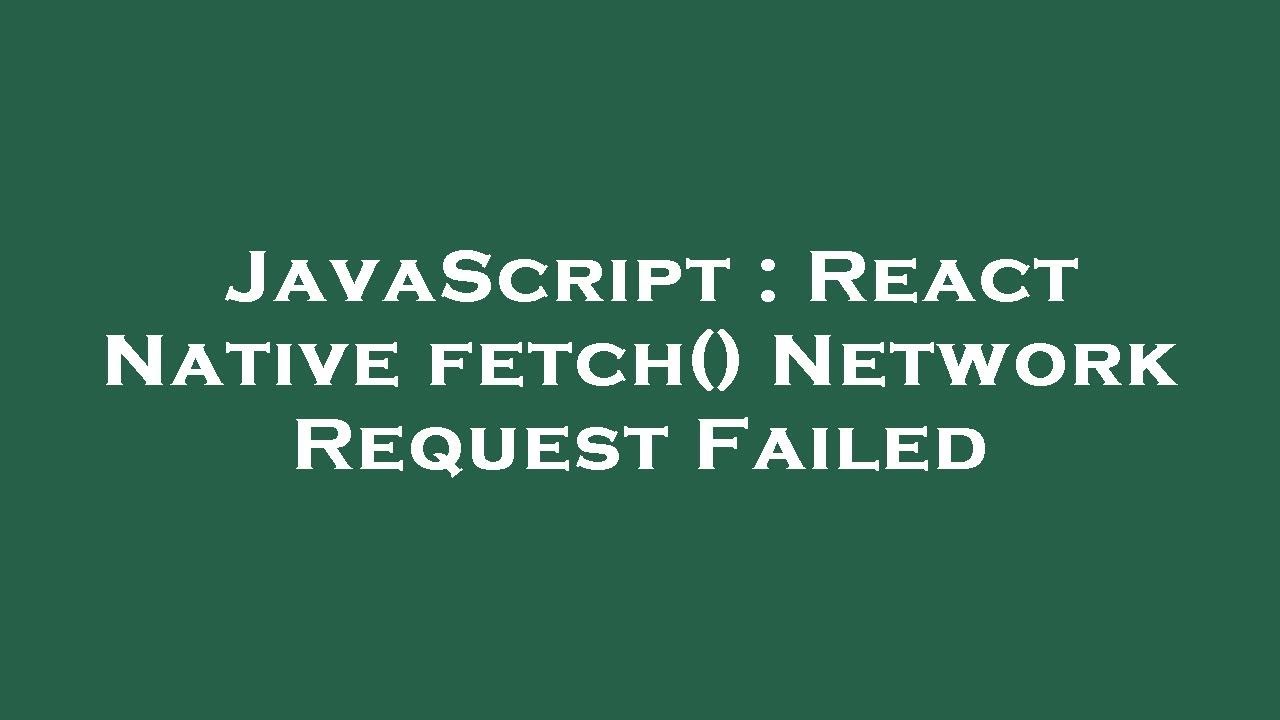 Javascript React Native Fetch Network Request Failed Youtube