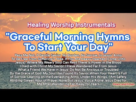 Graceful Morning Hymns To Start Your Day Healing Worship