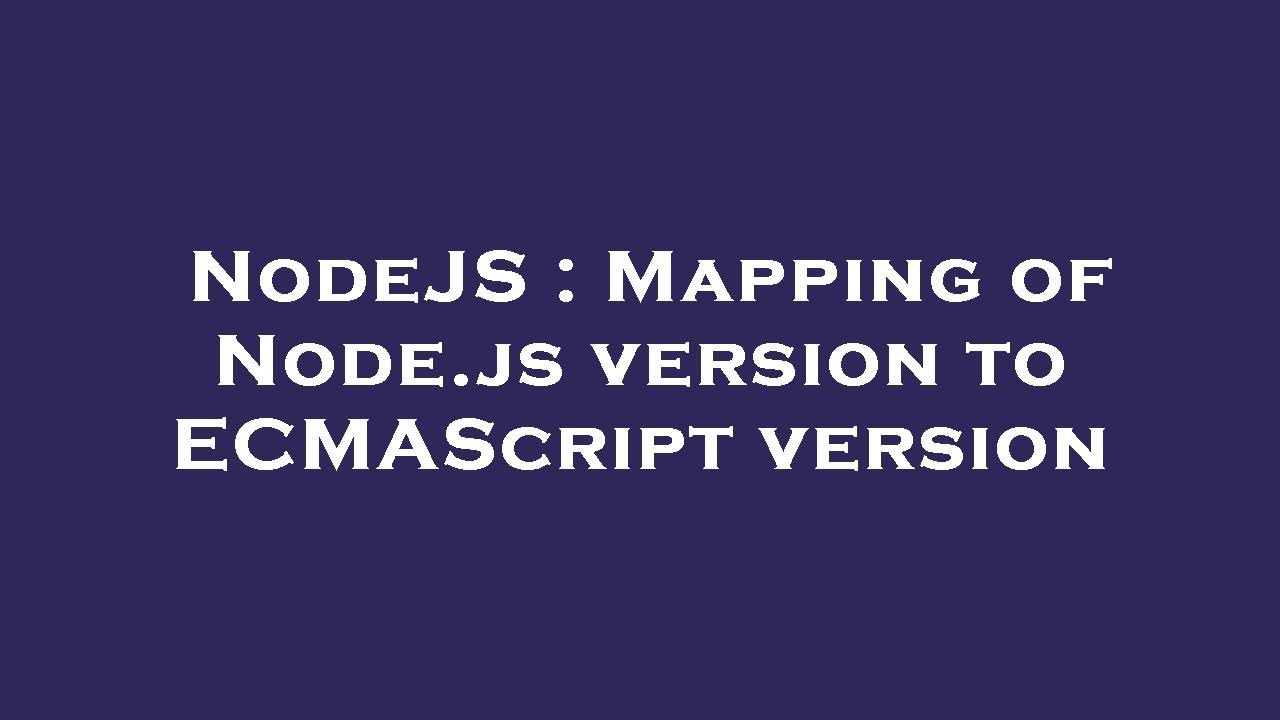 Nodejs Mapping Of Node Js Version To Ecmascript Version Youtube