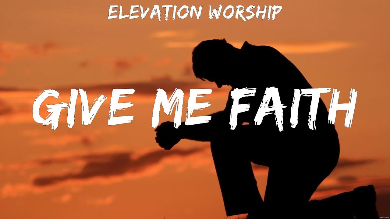 Give Me Faith Elevation Worship Lyrics Our Father Never Lost