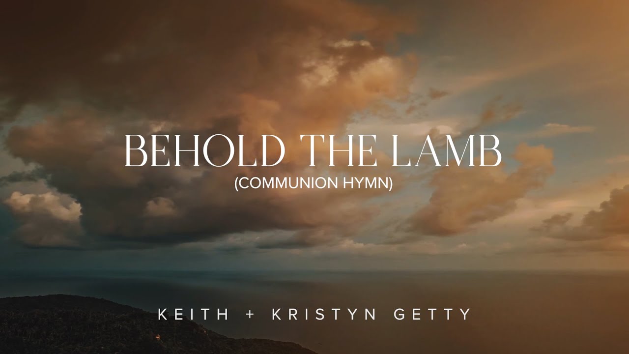 Behold The Lamb Communion Hymn Lyric Video Keith Kristyn Getty