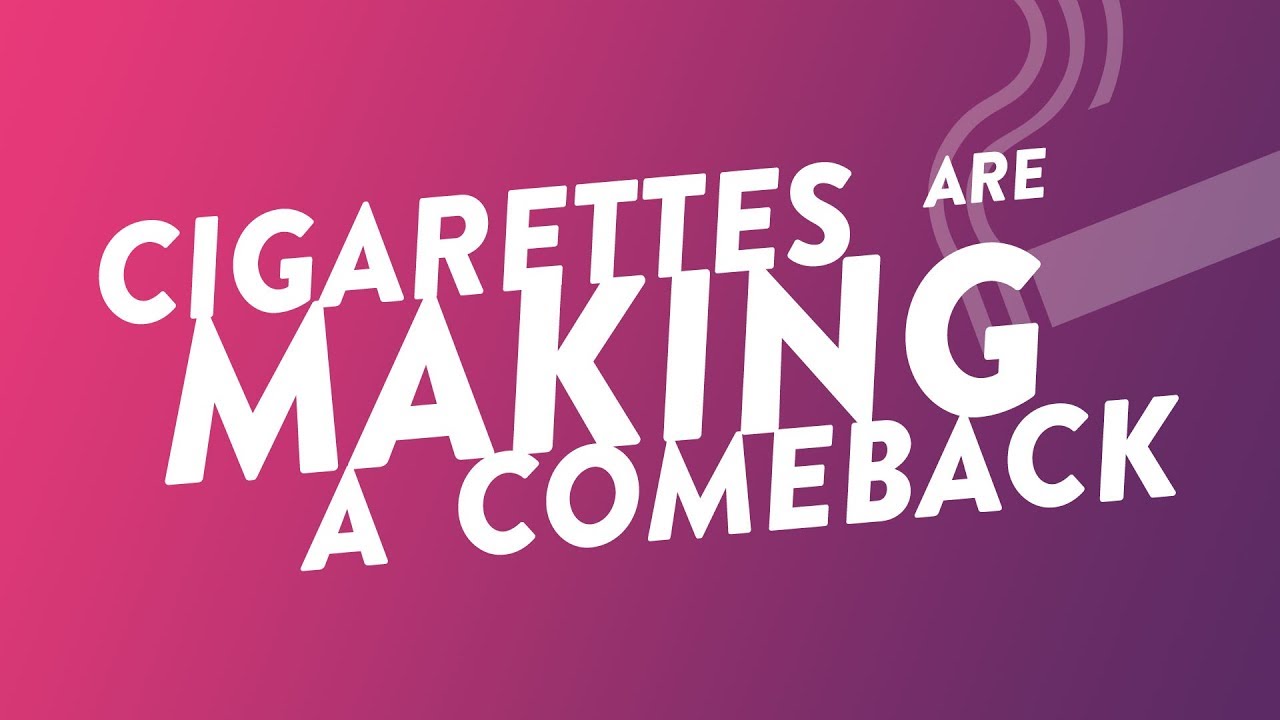 Cigarettes Are Making A Comeback Youtube