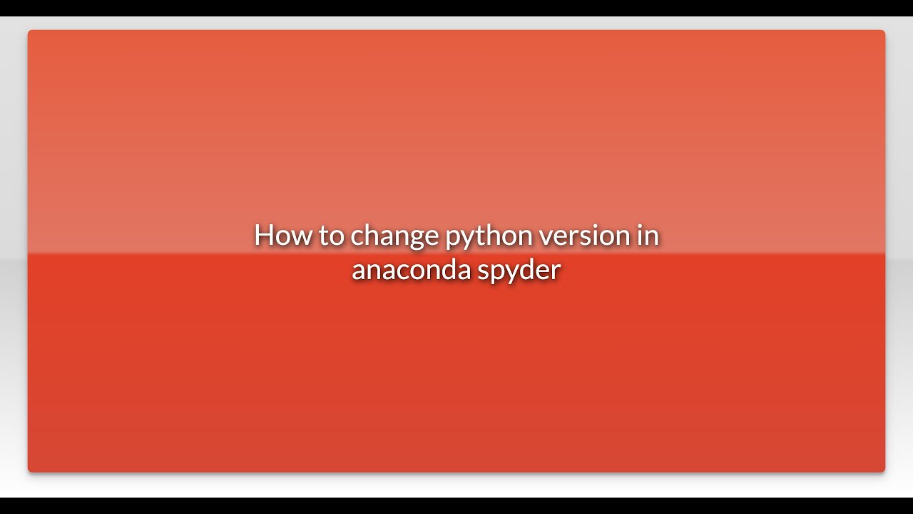 How To Change Python Version In Anaconda Spyder Youtube