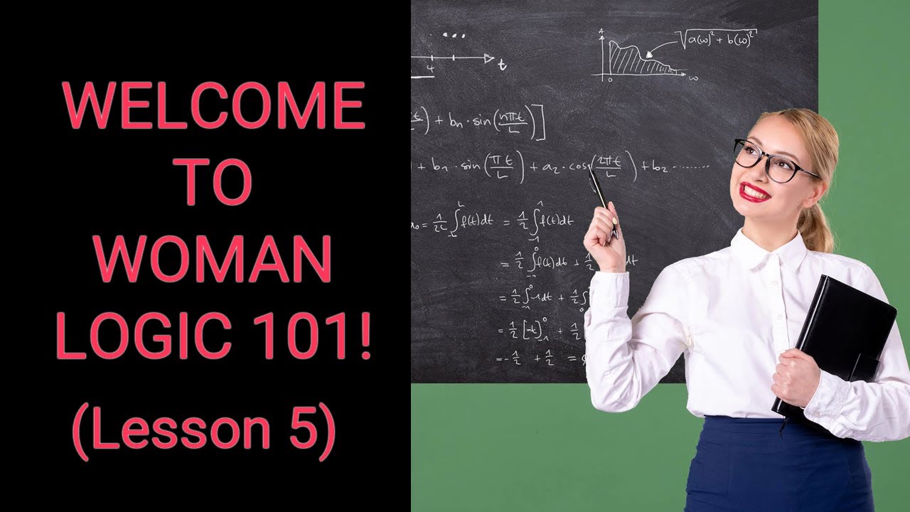Welcome To Woman Logic 101 Lesson 5 Youtube