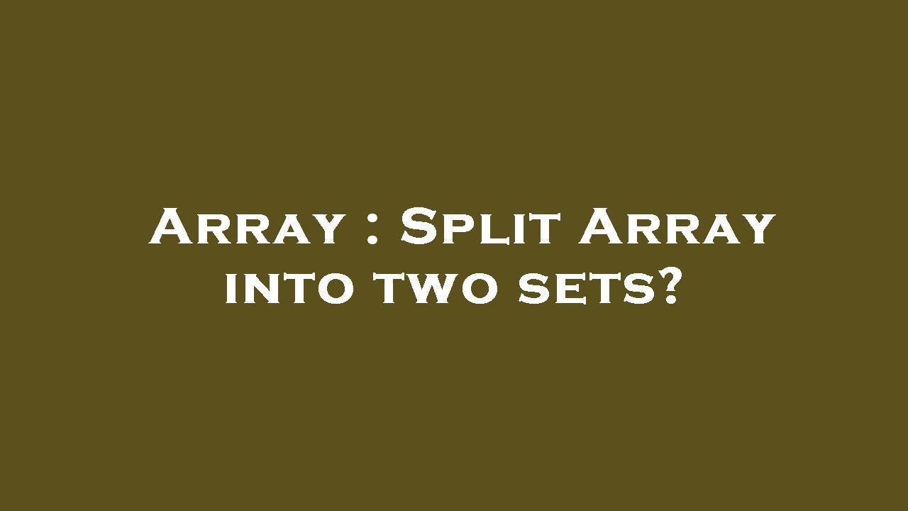 Array Split Array Into Two Sets Youtube