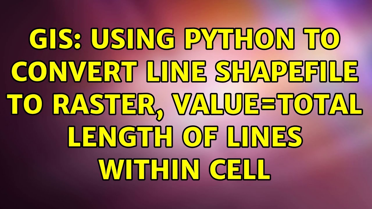 Gis Using Python To Convert Line Shapefile To Raster Value Total