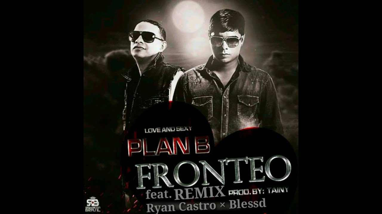 Plan B Fronteo Remix Ft Ryan Castro Y Blessd Youtube