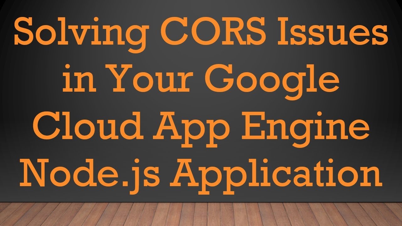 Solving Cors Issues In Your Google Cloud App Engine Node Js Application