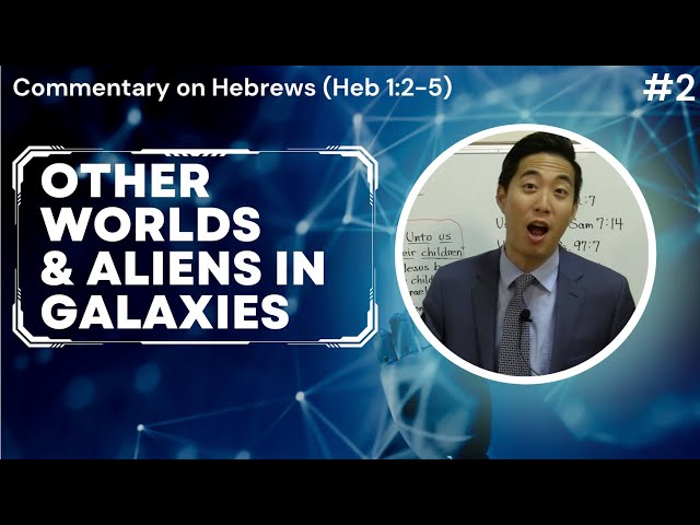Other Worlds And Aliens In Galaxies Hebrews 1 2 5 Dr Gene Kim