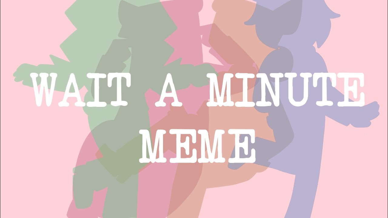 Wait A Minute Original Meme Ocxcanon Ttcc Youtube