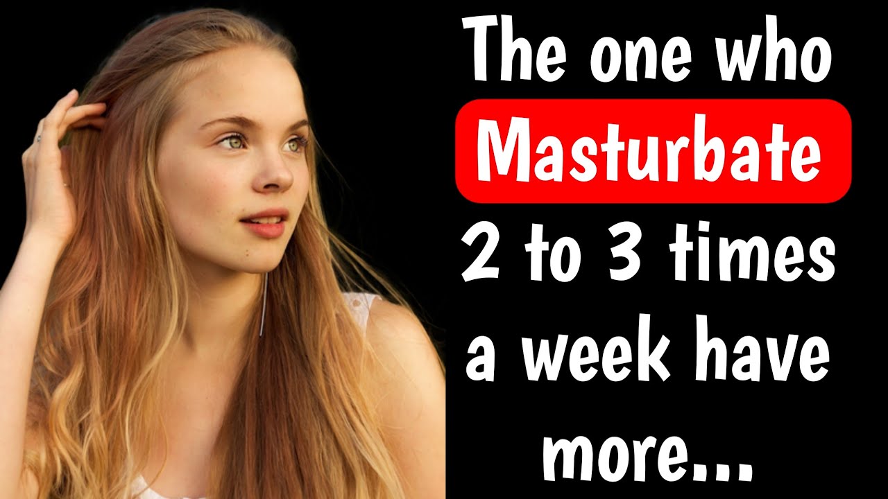 The One Who Masturbate 2 To 3 Times A Week Have More