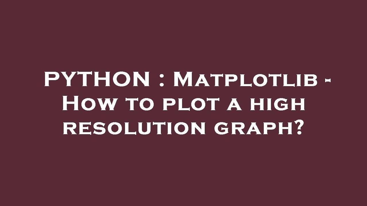 Python Matplotlib How To Plot A High Resolution Graph Youtube