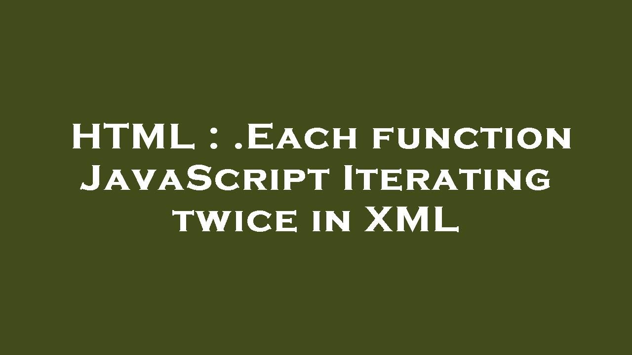 Html Each Function Javascript Iterating Twice In Xml Youtube