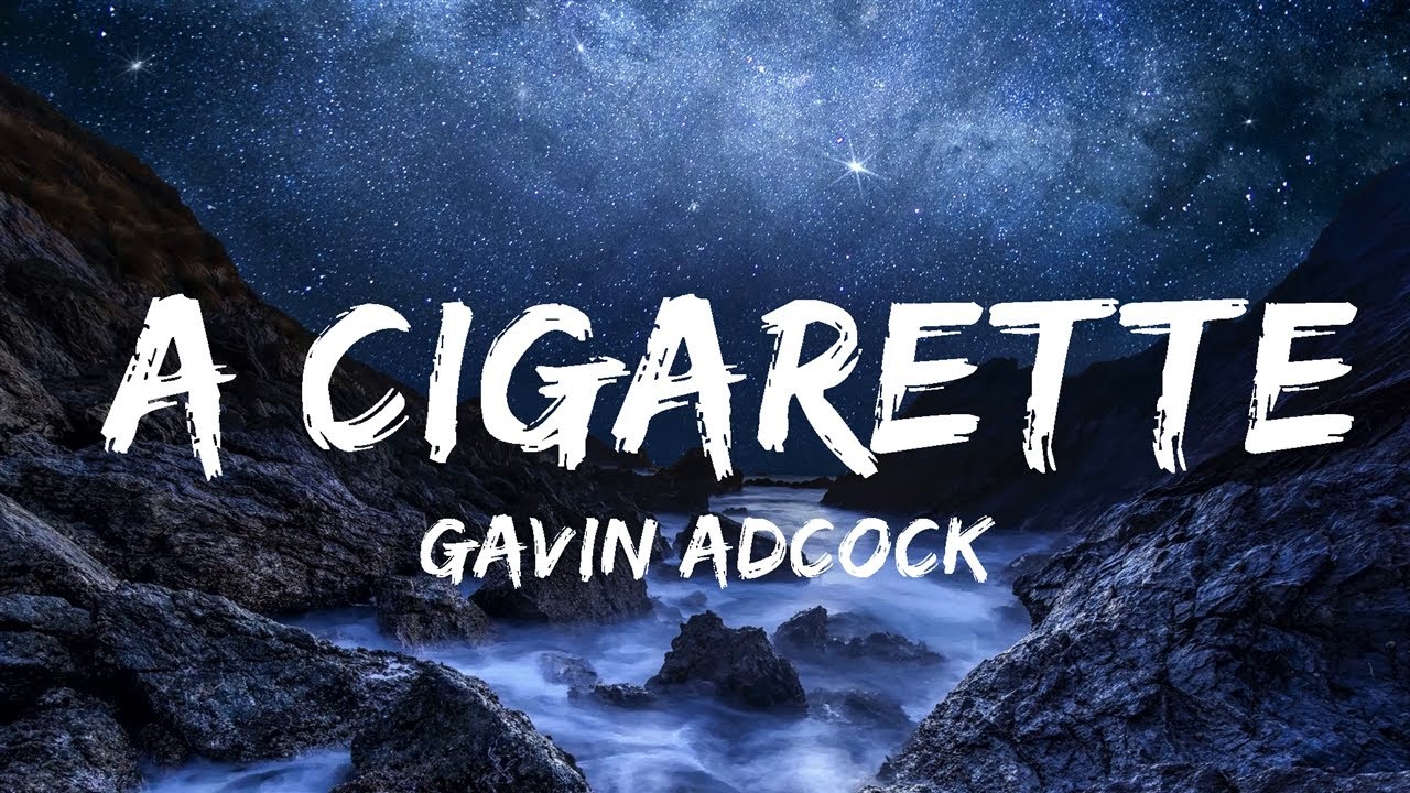 Gavin Adcock A Cigarette Lyrics 30 Mins Vibes Music Youtube