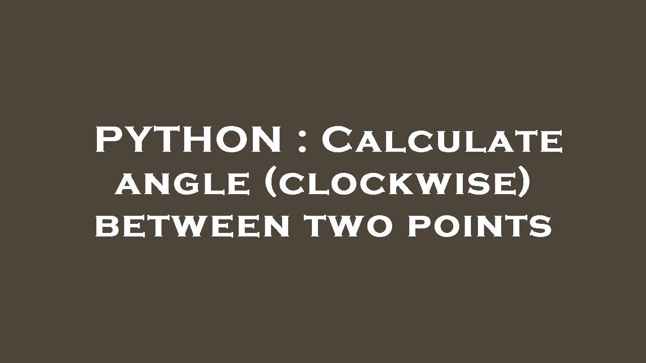 Python Calculate Angle Clockwise Between Two Points Youtube