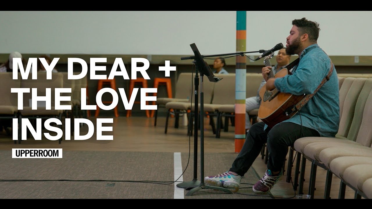 My Dear The Love Inside Upperroom Youtube