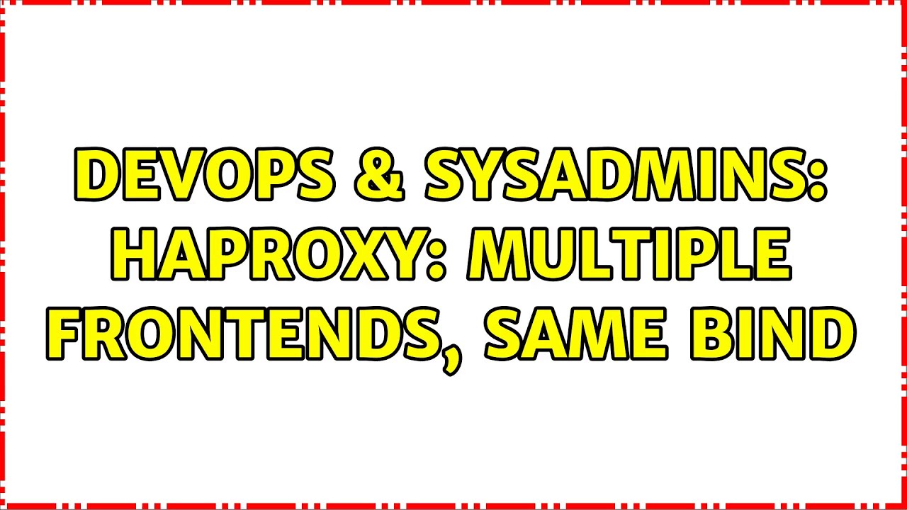 Devops Sysadmins Haproxy Multiple Frontends Same Bind Youtube