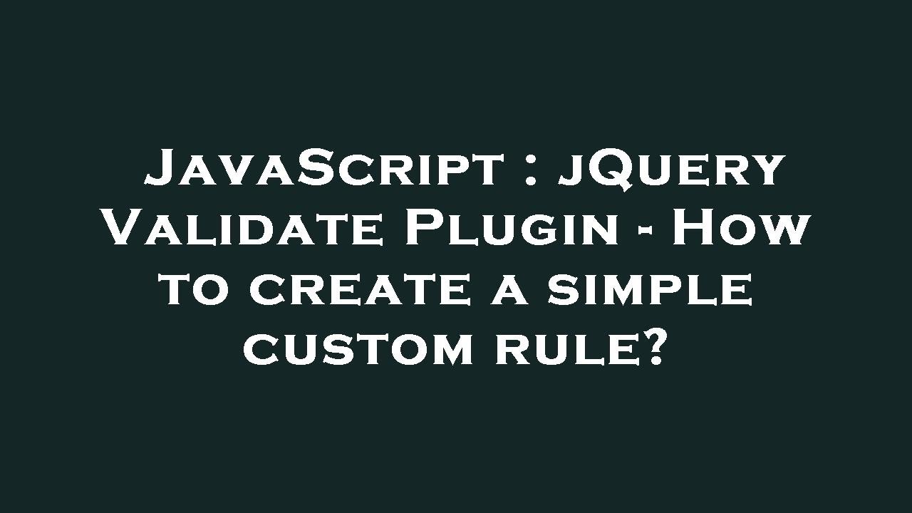 Javascript Jquery Validate Plugin How To Create A Simple Custom
