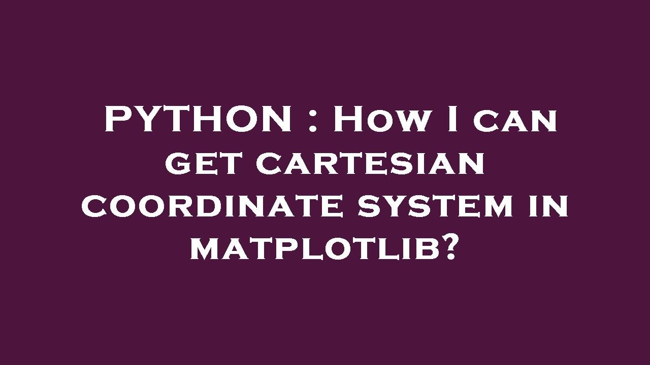 Python How I Can Get Cartesian Coordinate System In Matplotlib Youtube