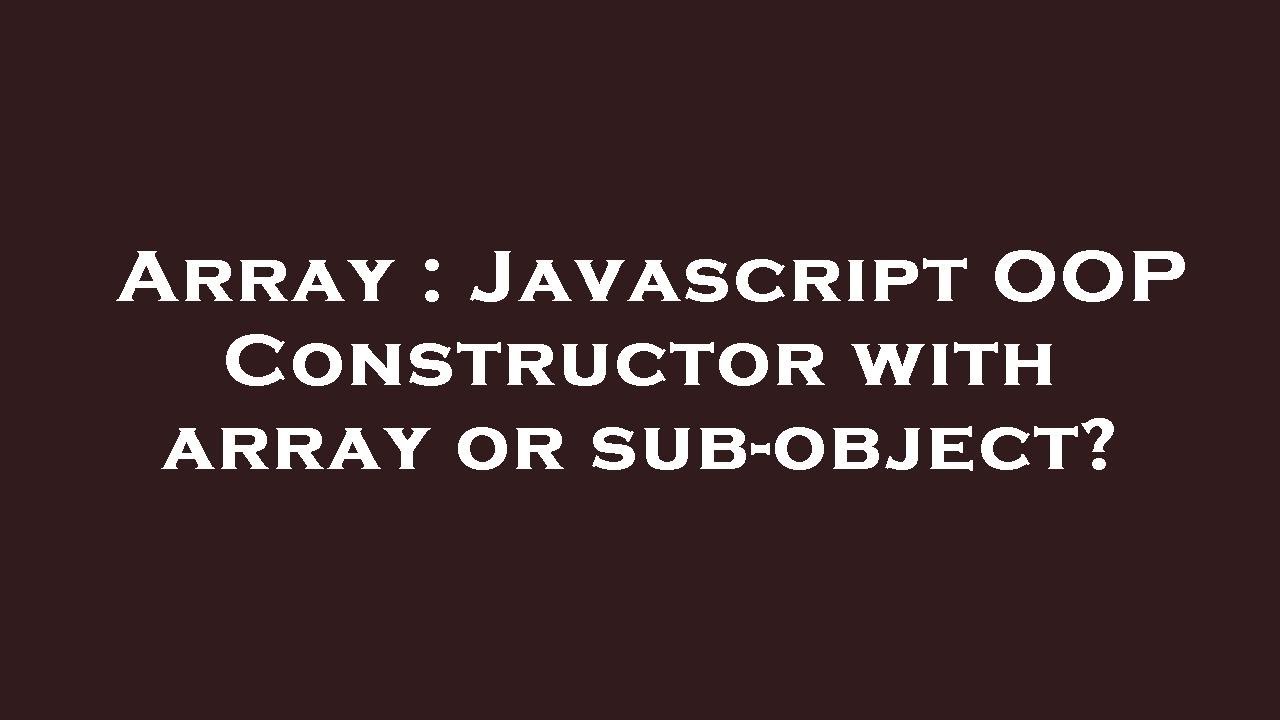 Array Javascript Oop Constructor With Array Or Sub Object Youtube