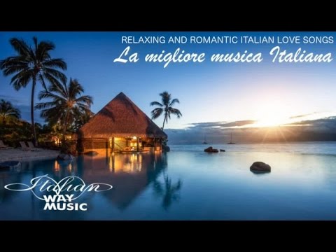 Relaxing And Romantic Love Songs La Migliore Musica Italiana Youtube