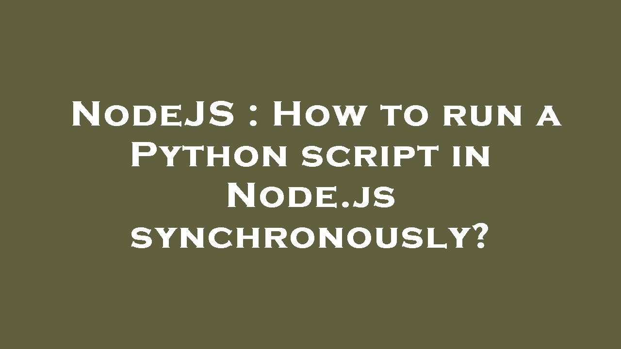 Nodejs How To Run A Python Script In Node Js Synchronously Youtube