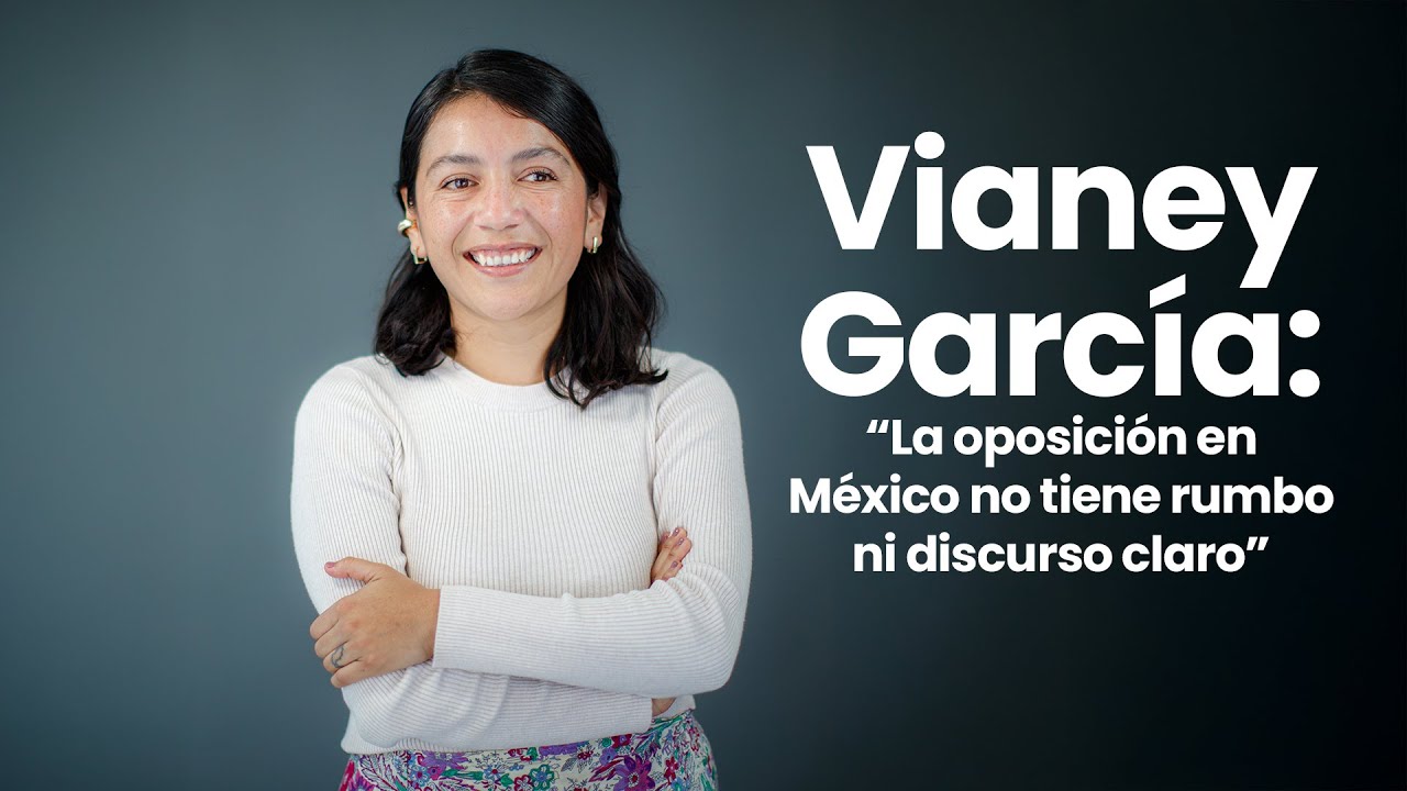 Vianey García La Oposición En México No Tiene Rumbo Ni Discurso Claro