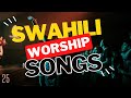 Best Swahili Praise And Worship Songs Of All Time 2 Hrs Nonstop Gospel ...