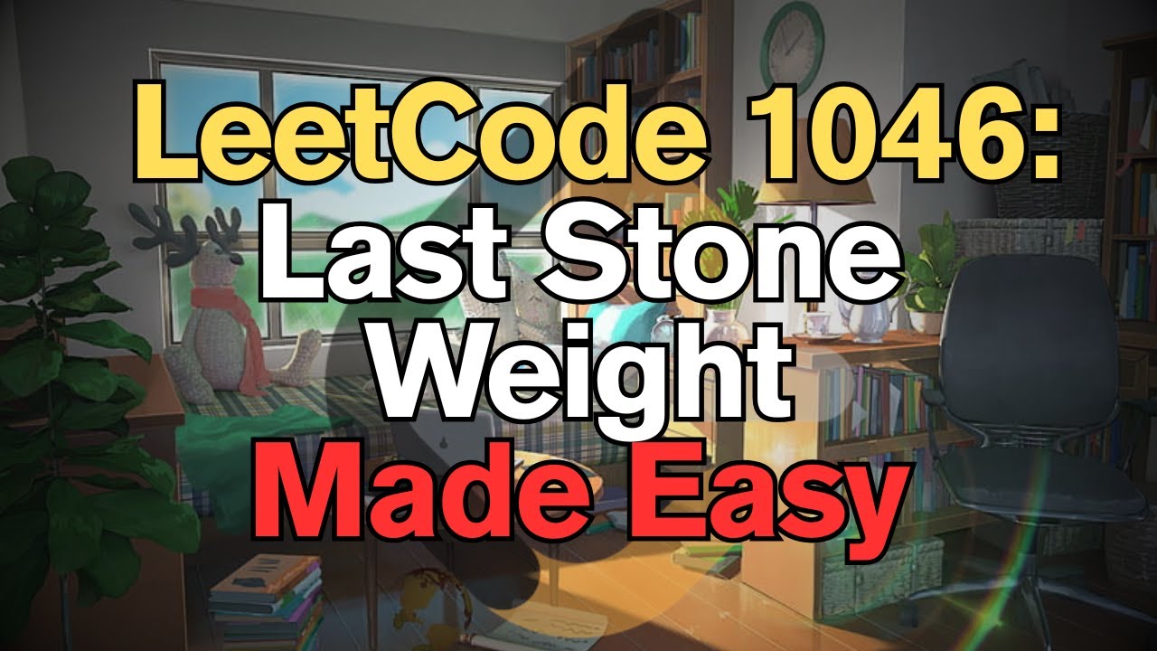 Leetcode 1046 Last Stone Weight Made Easy For Complete Beginners