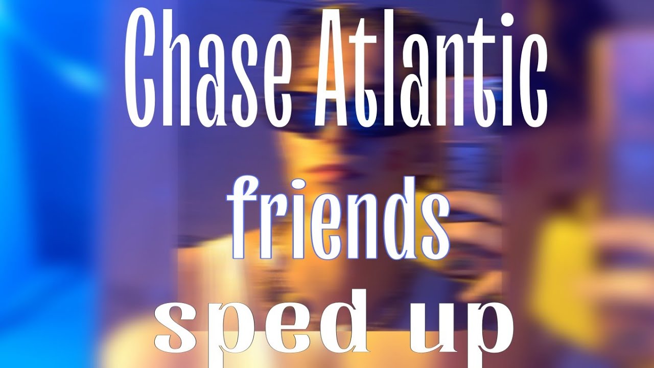 Chase Atlantic Friends Sped Up Youtube Music