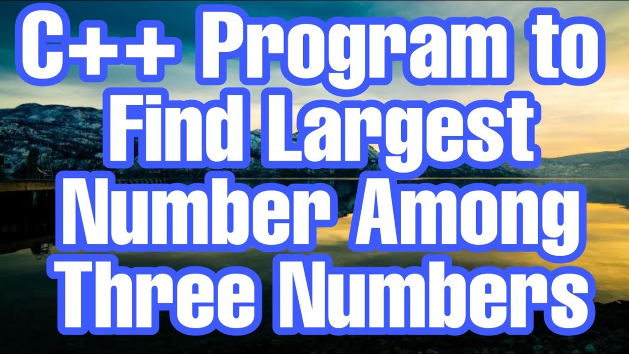 C Program To Find Largest Number Among Three Numbers Youtube