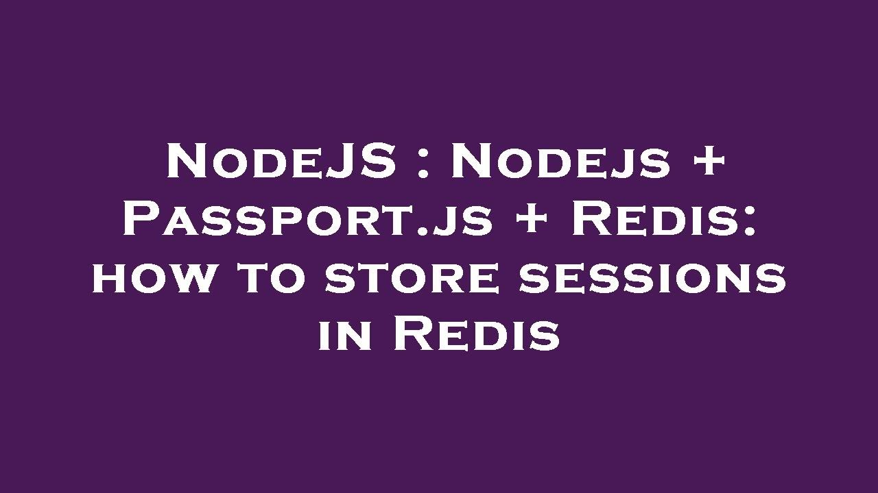 Nodejs Nodejs Passport Js Redis How To Store Sessions In Redis