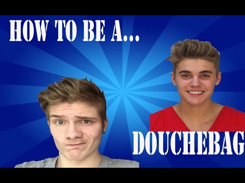 How To Be A Douche Bag Youtube