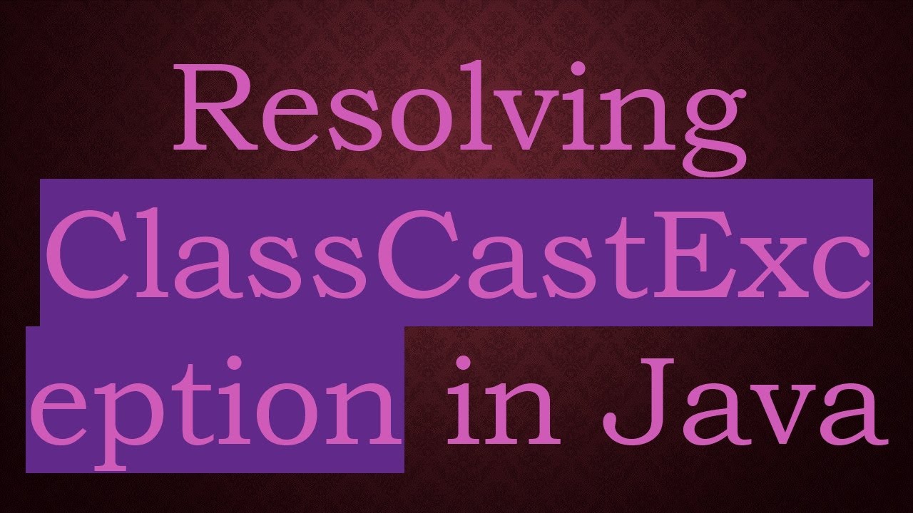 Resolving Classcastexception In Java Youtube