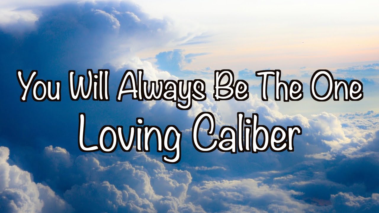 Loving Caliber You Will Always Be The One Lyrics Youtube