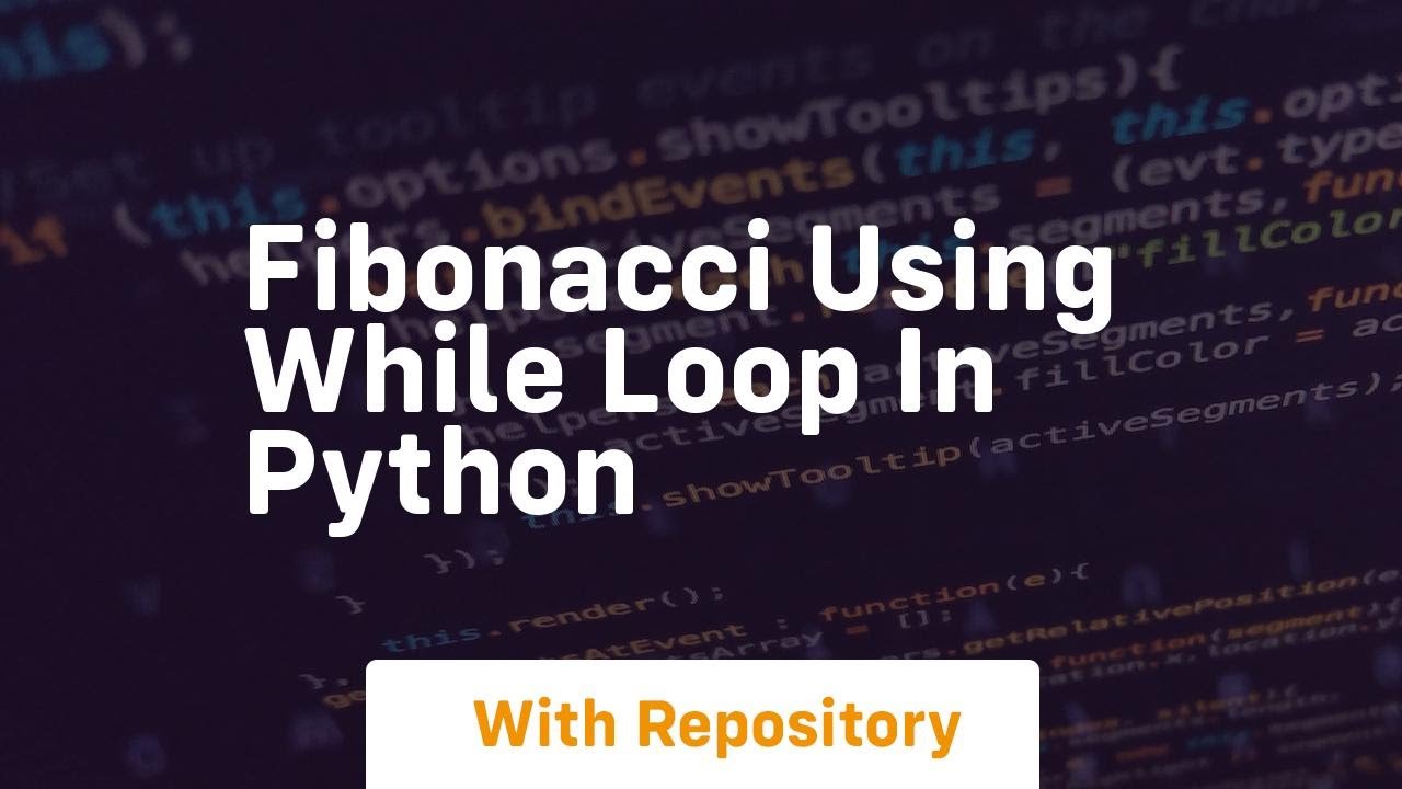 Fibonacci Using While Loop In Python Youtube