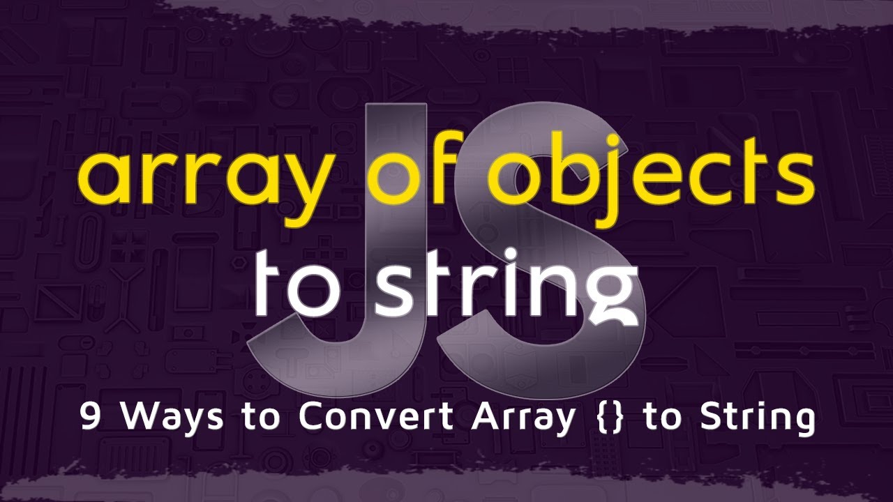 How To Convert Javascript Array Of Objects Into String In 12 Minutes