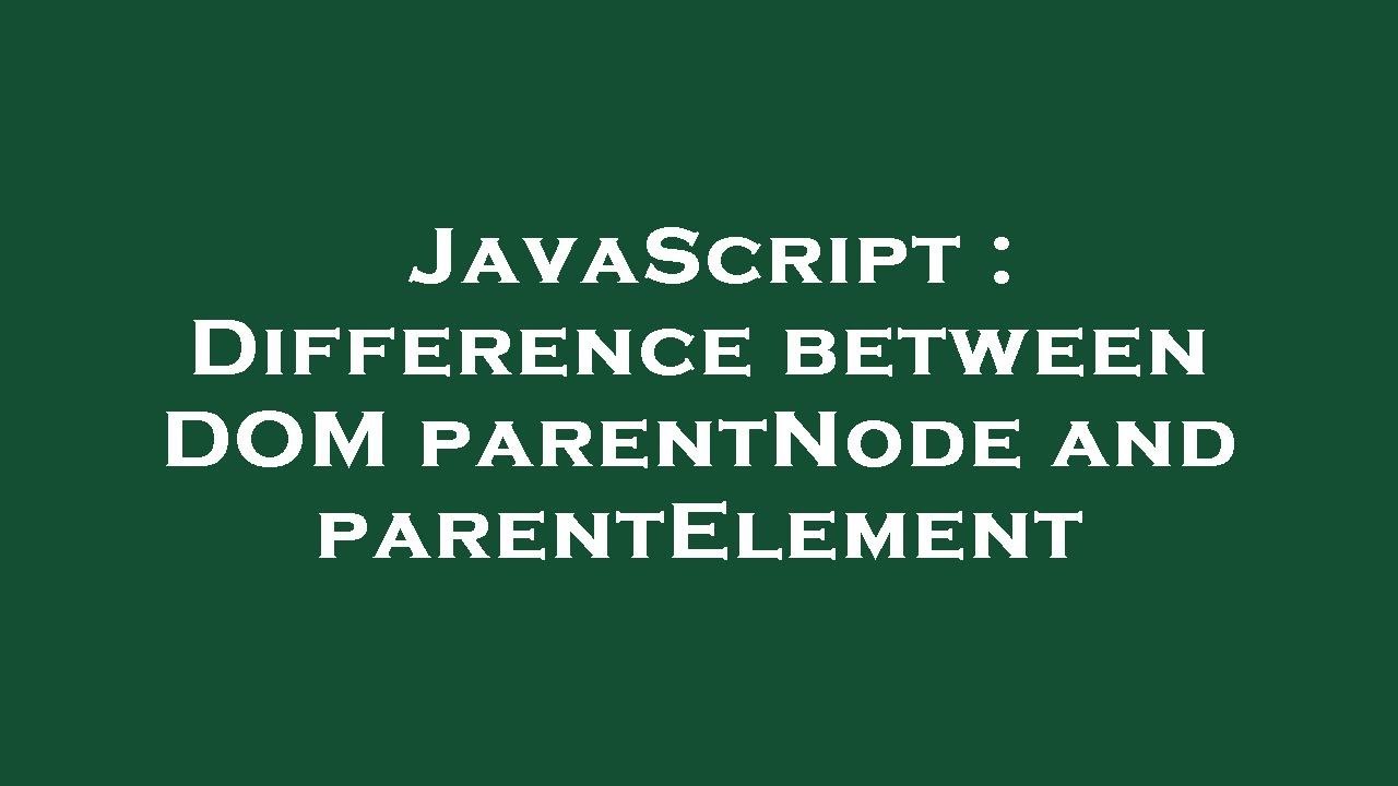 Javascript Difference Between Dom Parentnode And Parentelement Youtube