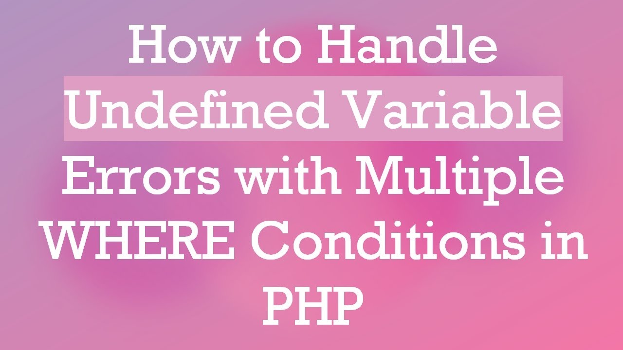 How To Handle Undefined Variable Errors With Multiple Where Conditions