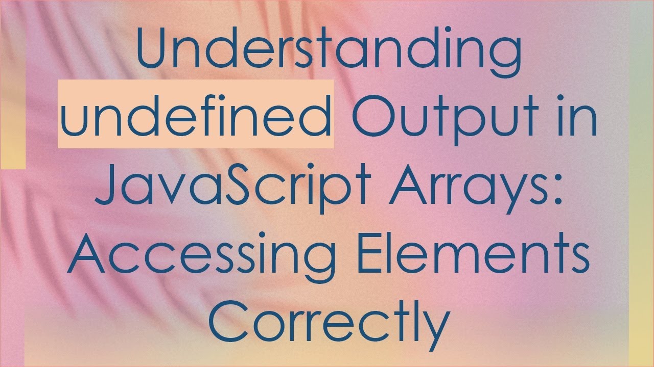 Understanding Undefined Output In Javascript Arrays Accessing Elements